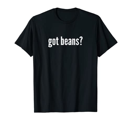 Got Beans Shirt Funny Got Beans Funny Bean Lover T-Shirt