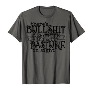 There's Bull Shit Everywhere And Not A Pasture In Sight T-Shirt