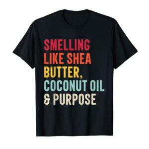 smelling like shea butter coconut oil and purpose vintage T-Shirt