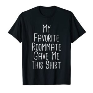 My Favorite Roommate Gave Me This Shirt T-Shirt