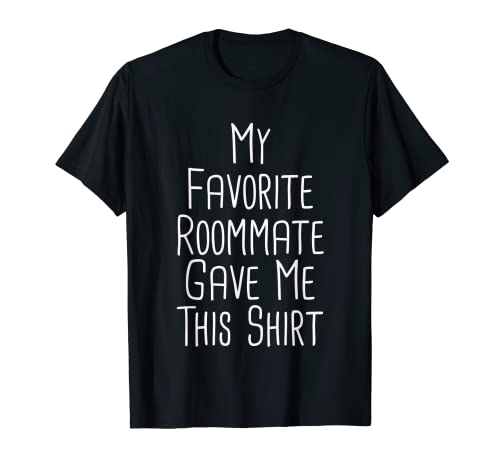 My Favorite Roommate Gave Me This Shirt T-Shirt