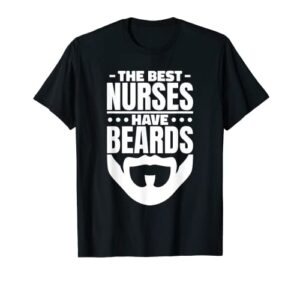 mens the best nurses have beards, nursing student and nurse men t-shirt