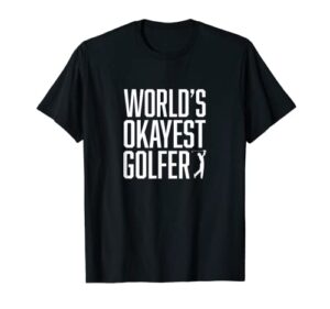 world’s okayest golfer – great gift for golfers t-shirt