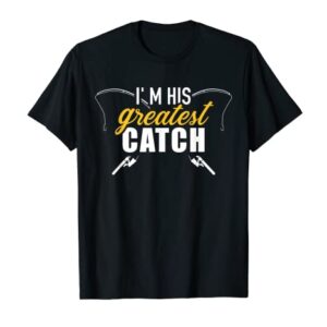 Fishing I'm his greatest catch husband wife T-Shirt