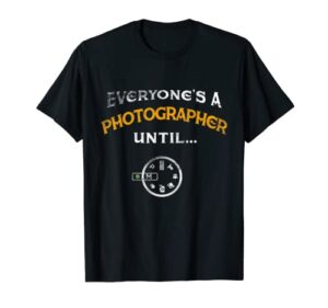 everyone’s a photographer until manual mode funny t-shirt