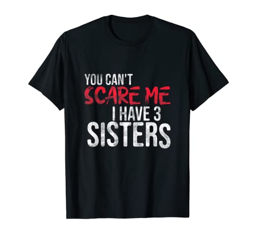 You Can't Scare Me I Have Three Sisters Funny Brother T-Shirt