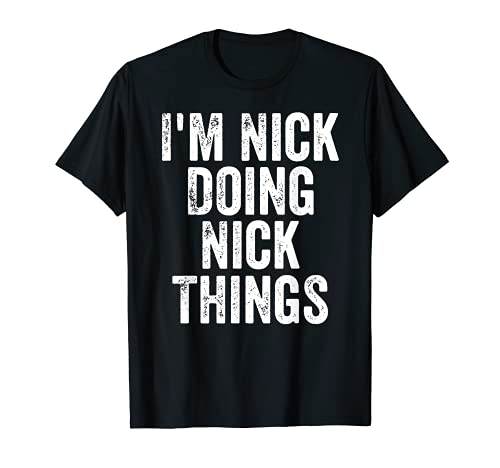 Mens I'm Nick Doing Nick Things Shirt Personalized First Name T-Shirt