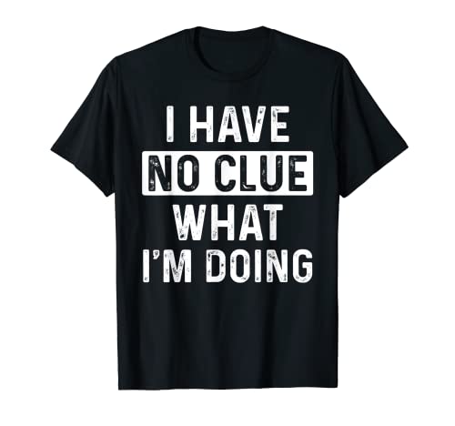 I Have No Clue What I'm Doing T-Shirt