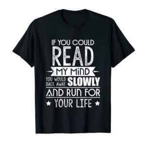 If You Could Read My Mind You Would Back Away Slowly T-Shirt