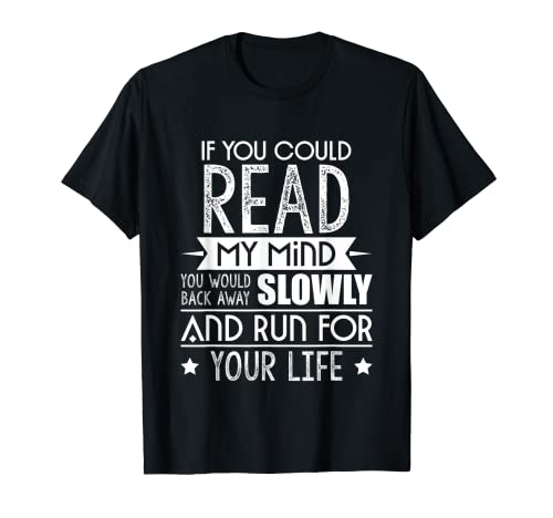 If You Could Read My Mind You Would Back Away Slowly T-Shirt