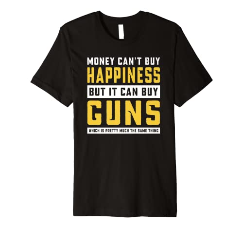 Guns Money Can't Buy Happiness But it Can Buy Guns Premium T-Shirt