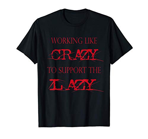 Working Like Crazy To Support The Lazy T-Shirt