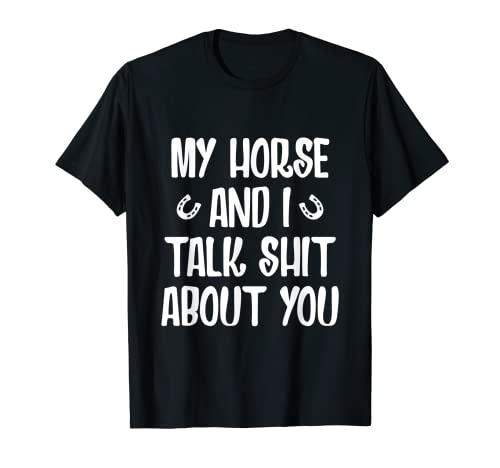 My Horse And I Talk Shit About You T-Shirt