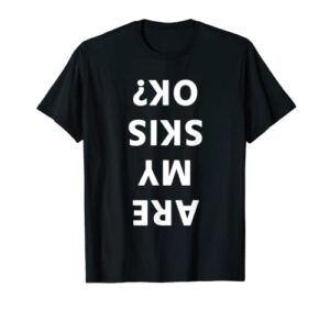 are my skis okay winter funny skiing t-shirt