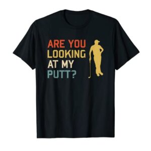 Retro Golf Golfing - Are you looking at my PUTT T-Shirt