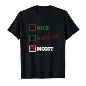 Naughty or Nice or Moist Ugly Christmas Joke T-Shirt