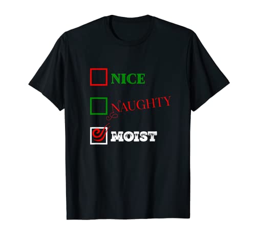 Naughty or Nice or Moist Ugly Christmas Joke T-Shirt