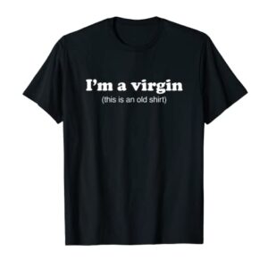 I'm a virgin This is an old shirt Funny T-shirt