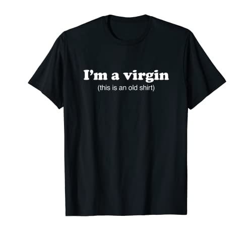 I'm a virgin This is an old shirt Funny T-shirt