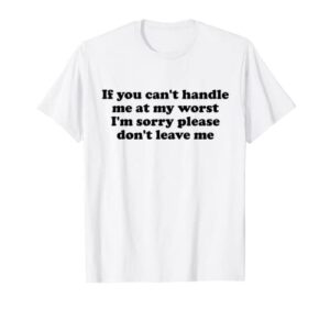 if you can’t handle me at my worst i’m sorry funny quotes t-shirt