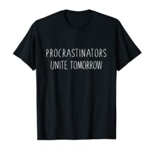 Procrastinators Unite Tomorrow T-Shirt