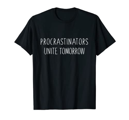 Procrastinators Unite Tomorrow T-Shirt