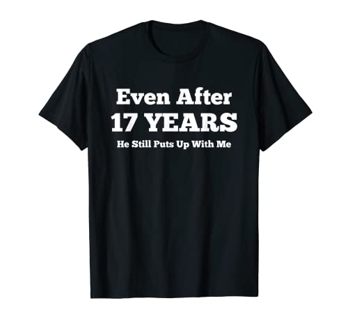 Even After 17 Years He Still Puts Up With Me Anniversary T-Shirt