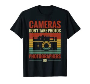 photography lover cameras don’t take photos photographers do t-shirt