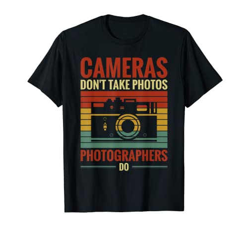 Photography Lover Cameras Don't Take Photos Photographers Do T-Shirt