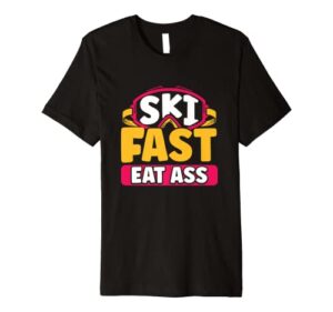 ski fast eat ass ski lover funny skiing premium t-shirt