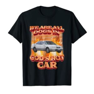 We Are All Dogs In God's Hot Car Funny T-Shirt