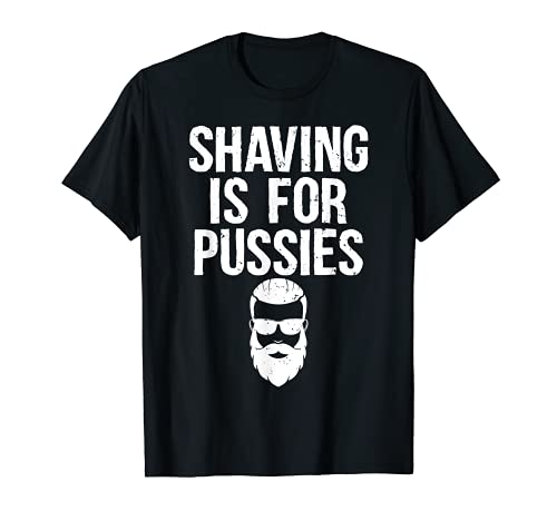 Mens Shaving Is For Pussies | Beard Pun Biker Innuendo T-Shirt