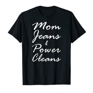 Mom jeans and power cleans shirt