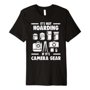 It's Not Hoarding If It's Camera Gear - Funny Photographer Premium T-Shirt