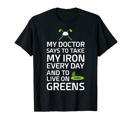 Doctor Says Take Iron Every Day Live on Greens Golf T-Shirt