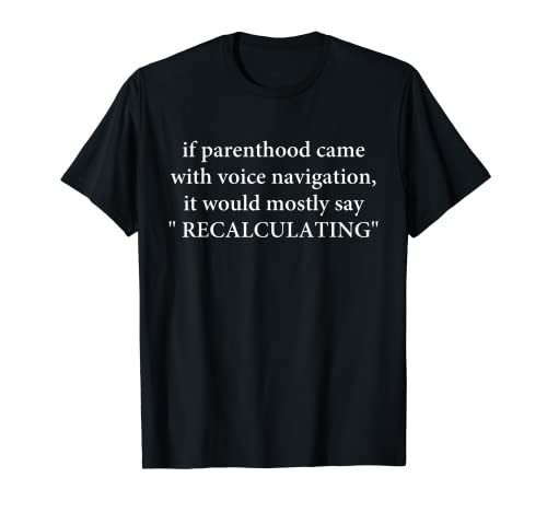 If Parenthood Came With Voice Navigation Apparel T-Shirt