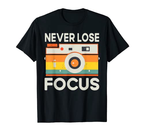 Never Lose Focus Photography Camera Lover Funny Photographer T-Shirt