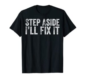 step aside i’ll fix it fixing themed gift for handy guys t-shirt