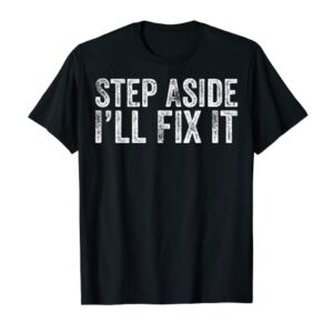 Step Aside I'll Fix It Fixing Themed Gift For Handy Guys T-Shirt