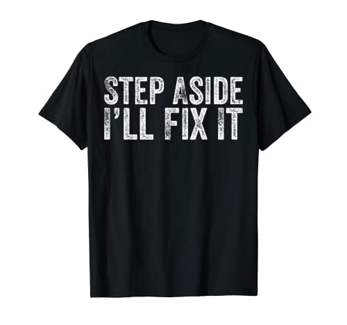 Step Aside I'll Fix It Fixing Themed Gift For Handy Guys T-Shirt