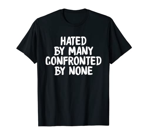 Hated By Many Confronted By None Comical T-Shirt