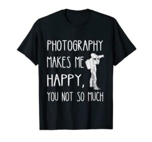 photography makes me happy photographer camera lover t-shirt