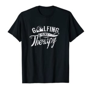 Golfing Is My Therapy Club Golf Golfer Player T-Shirt