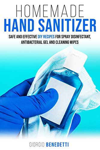 Homemade Hand Sanitizer: Safe and Effective DIY recipes for spray disinfectant, antibacterial gel and cleaning wipes (Book 1)