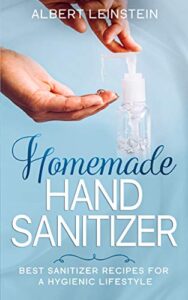 homemade hand sanitizer: best sanitizer recipes for a hygienic lifestyle (hand sanitizer recipes, homemade disinfectant wipes, natural hand sanitizer, antibacterial and antiviral disinfectants)