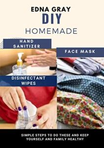 diy homemade face mask , hand sanitizer ,disinfectant wipes: simple steps to do these and keep yourself and family healthy