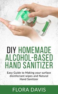 diy homemade alcohol-based hand sanitizer: easy guide to making your surface disinfectant wipes and natural hand sanitizer