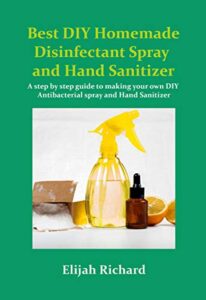 best diy homemade disinfectant spray and hand sanitizer: a step by step guide to making your own diy antibacterial spray and hand sanitizer