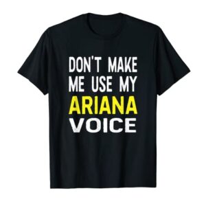 Don't Make Me Use My Ariana Voice Funny Women's First Name T-Shirt