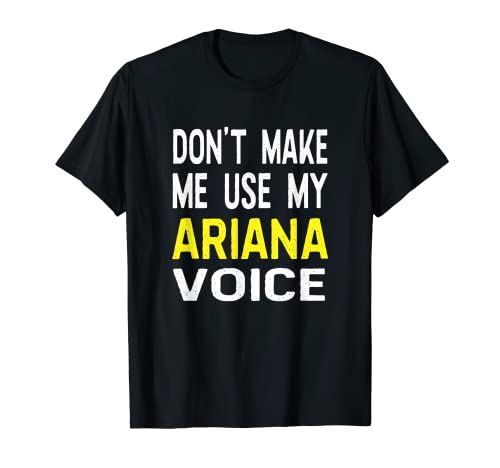 Don't Make Me Use My Ariana Voice Funny Women's First Name T-Shirt